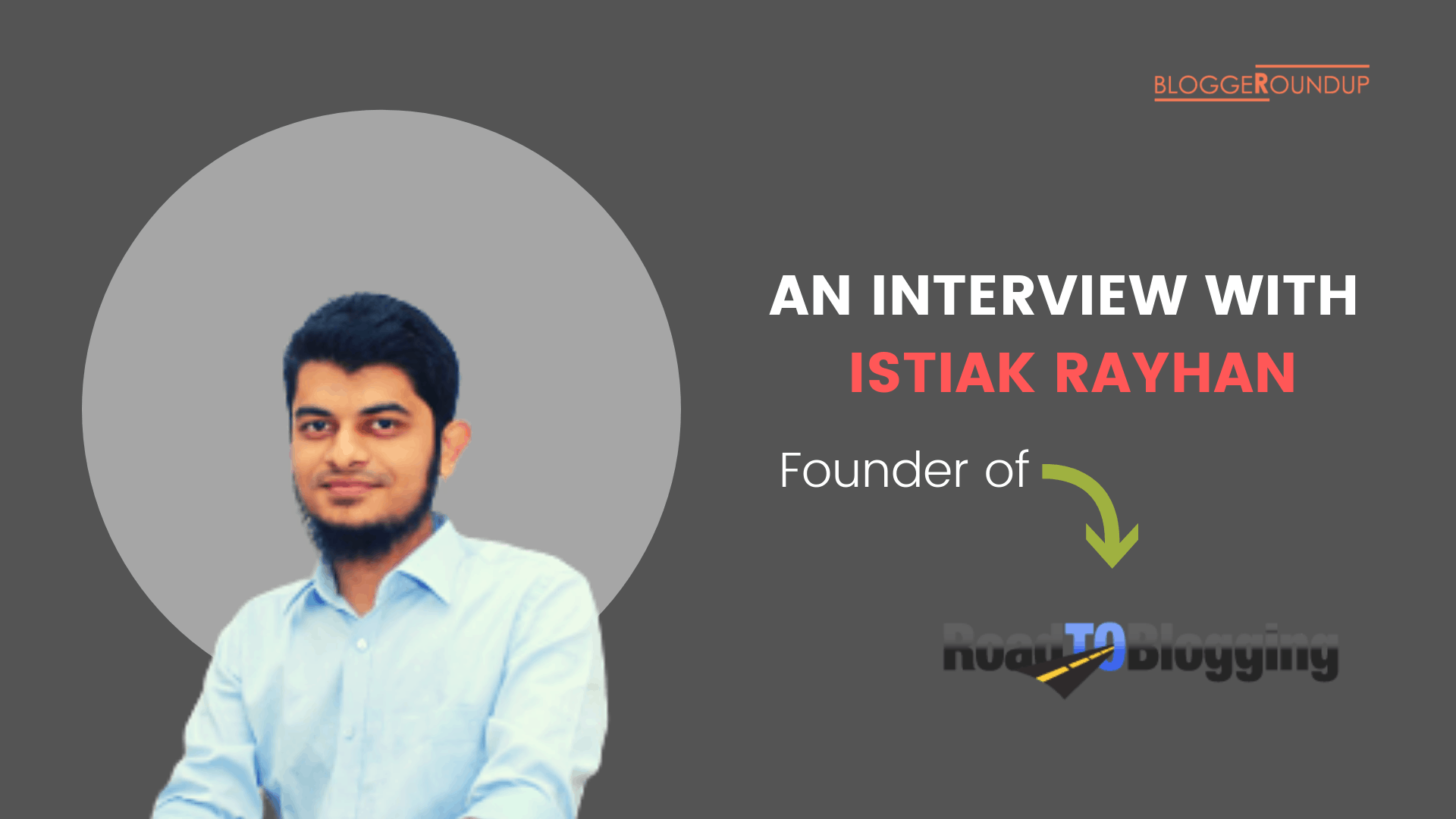 An Interview with Istiak Rayhan – Founder of RoadToBlogging.com